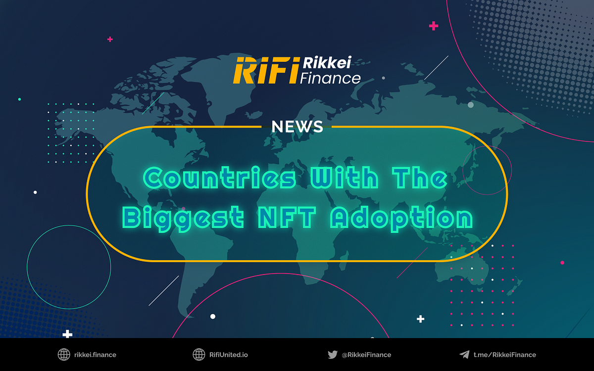 Countries with the Biggest NFT Adoption | by Rikkei Finance | Rikkei Finance | Medium