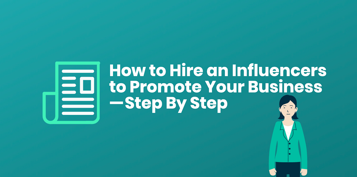 How to Hire Influencers to Promote Your Business — Step By Step | by ...