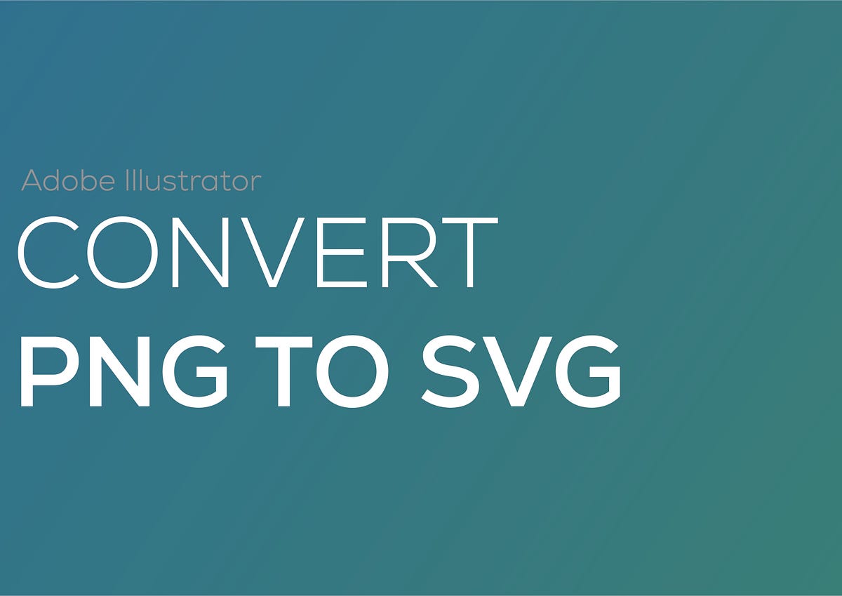 How to convert a PNG to a SVG — Adobe Illustrator Tutorial | by anna ...