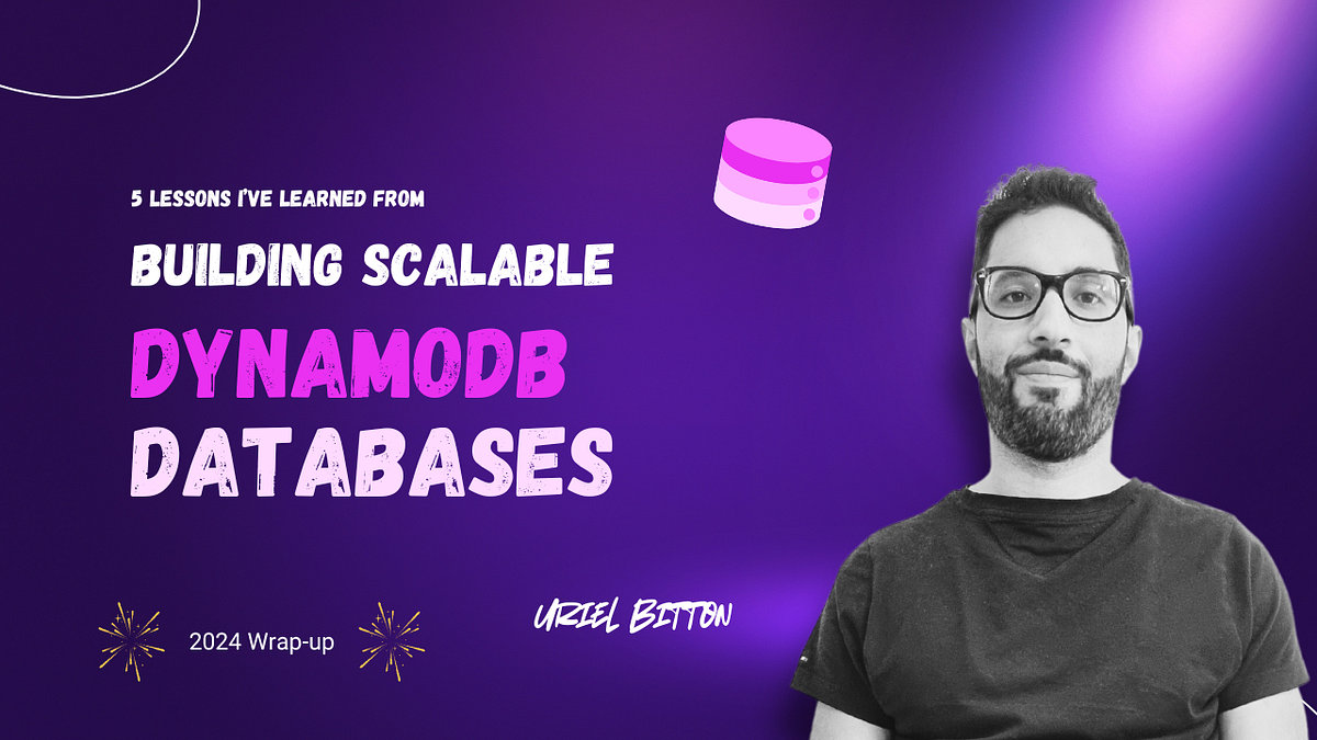 5 Lessons I’ve Learned From Building Scalable DynamoDB Databases: 2024 Wrap-Up | by Uriel Bitton ...
