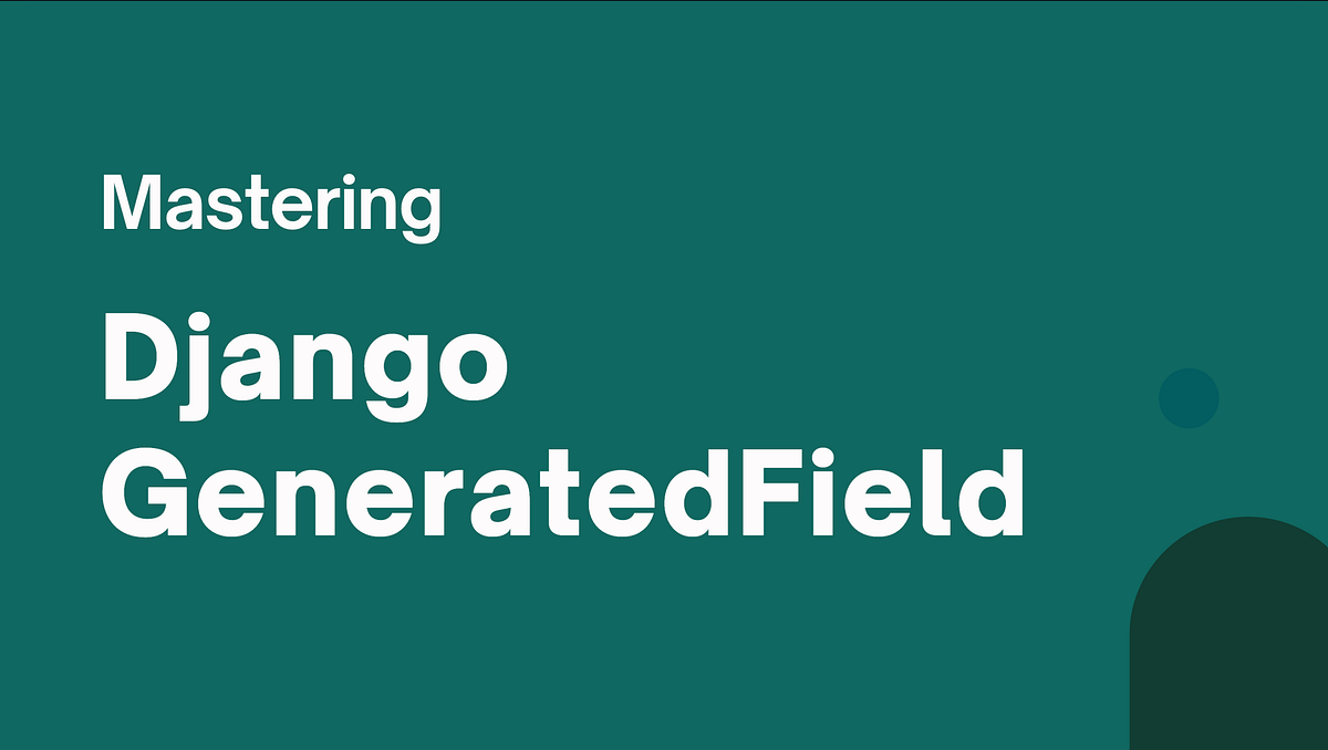 Mastering Django GeneratedField, Enhance Your Models Efficiently | by syscrews | django | Medium
