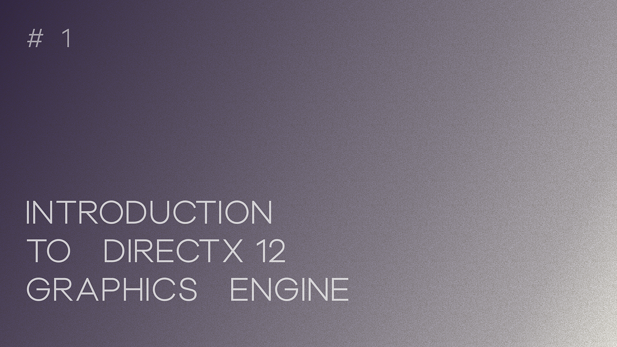 Introduction to DirectX 12 Graphics Engine : Part 1 | by Kirill ...