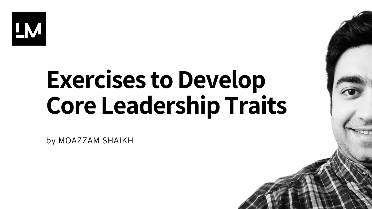 Exercises to Develop Core Leadership Traits | by Moazzam Shaikh | Apr, 2025 | Medium