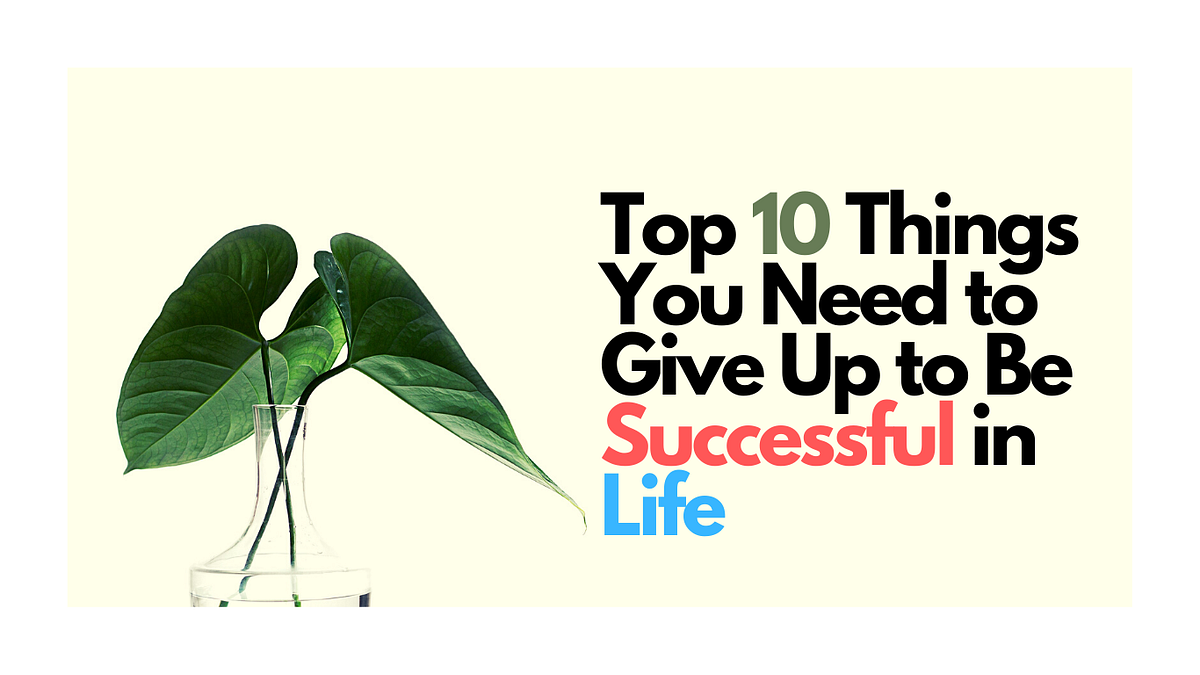 Top 10 Things You Need to Give Up to Be Successful in Life | by Vcanit ...