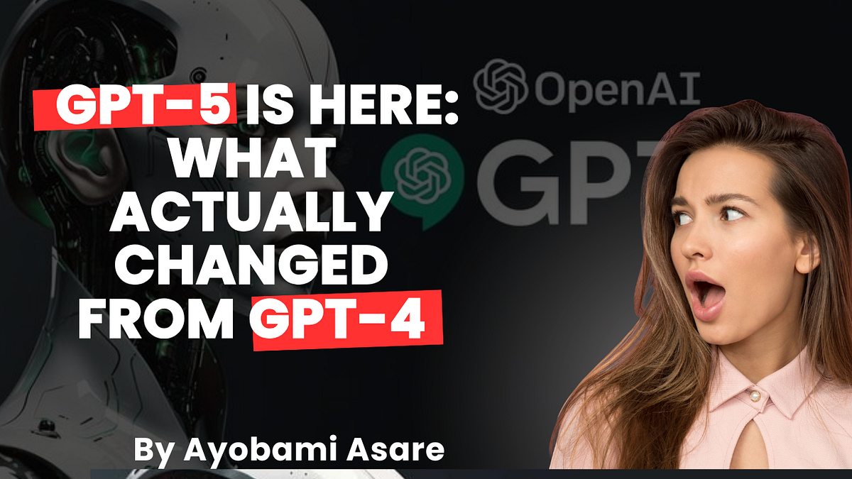 Big Daddy GPT-5 Is Here: What Actually Changed From GPT-4 | by Ayobami Asare | Aug, 2025 | Medium