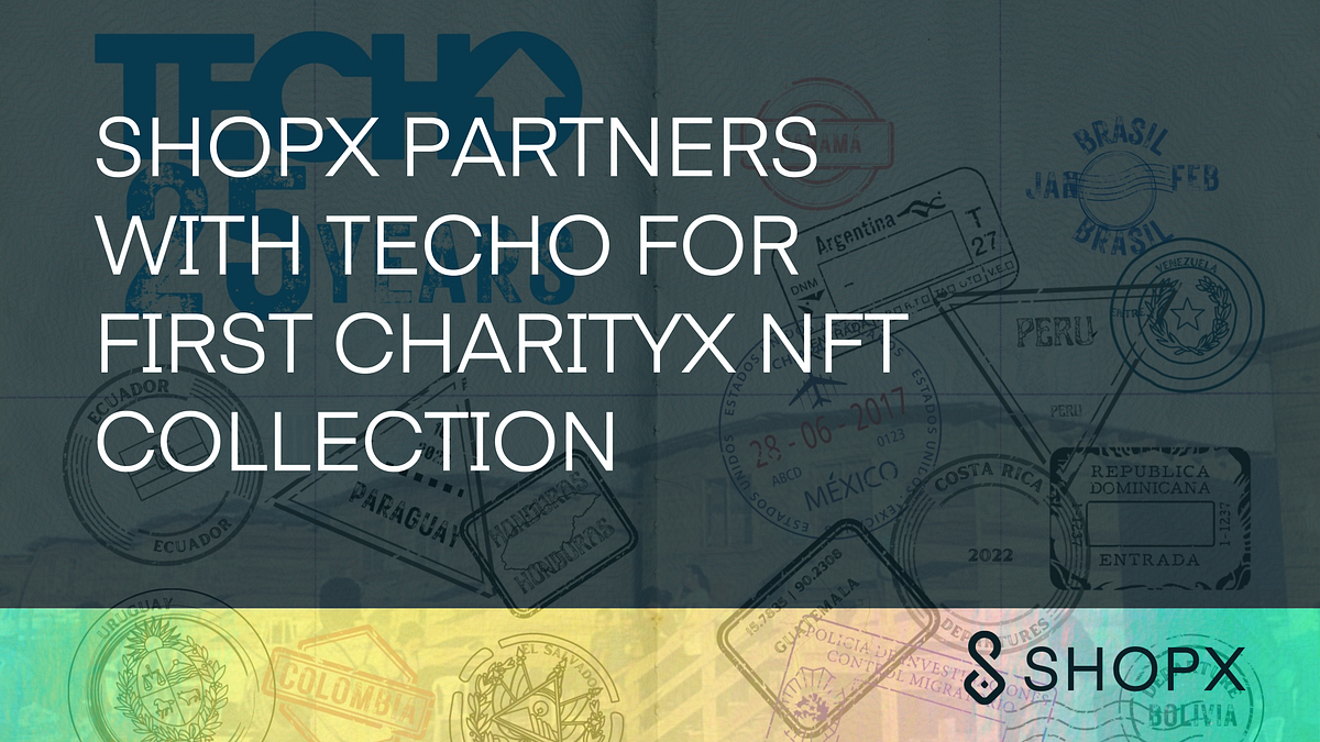SHOPX Partners With TECHO For First CharityX NFT Collection | by Kurt ...