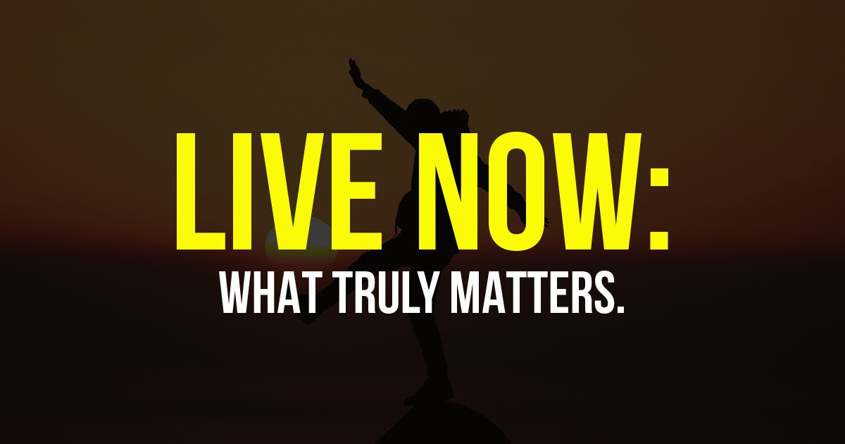 Live Now: What truly matters. What do people really gain from all the ...