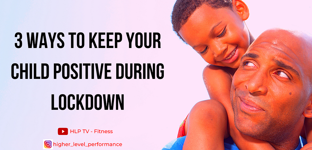 3 Ways To Keep Your Child Positive During Lockdown | by Nathanbell | Medium