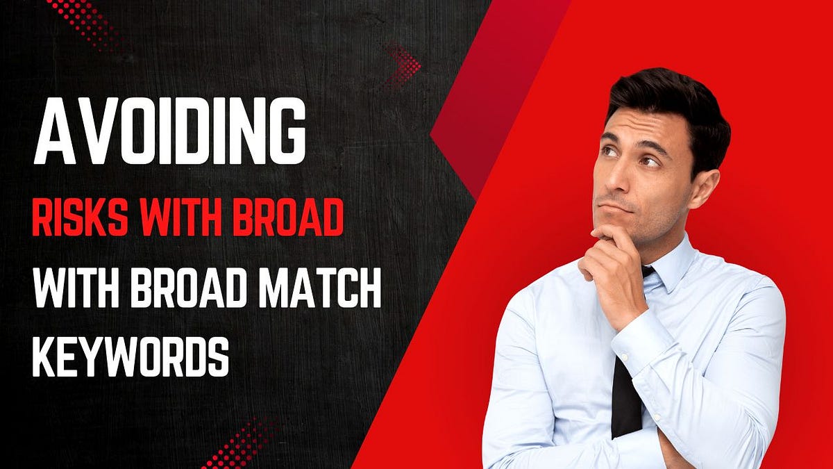 Avoiding Risks with Broad Match Keywords | by Dakshraj Enterprise | Aug ...