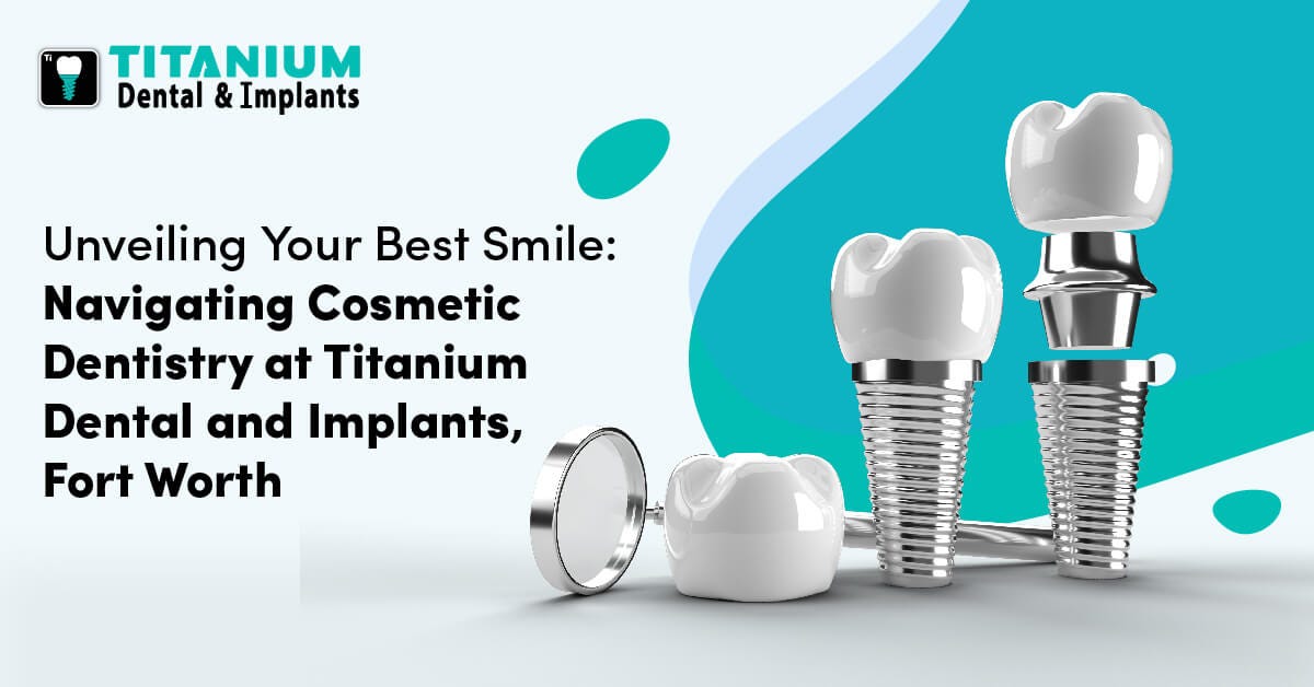 Unveiling Your Best Smile: Navigating Cosmetic Dentistry At Titanium ...