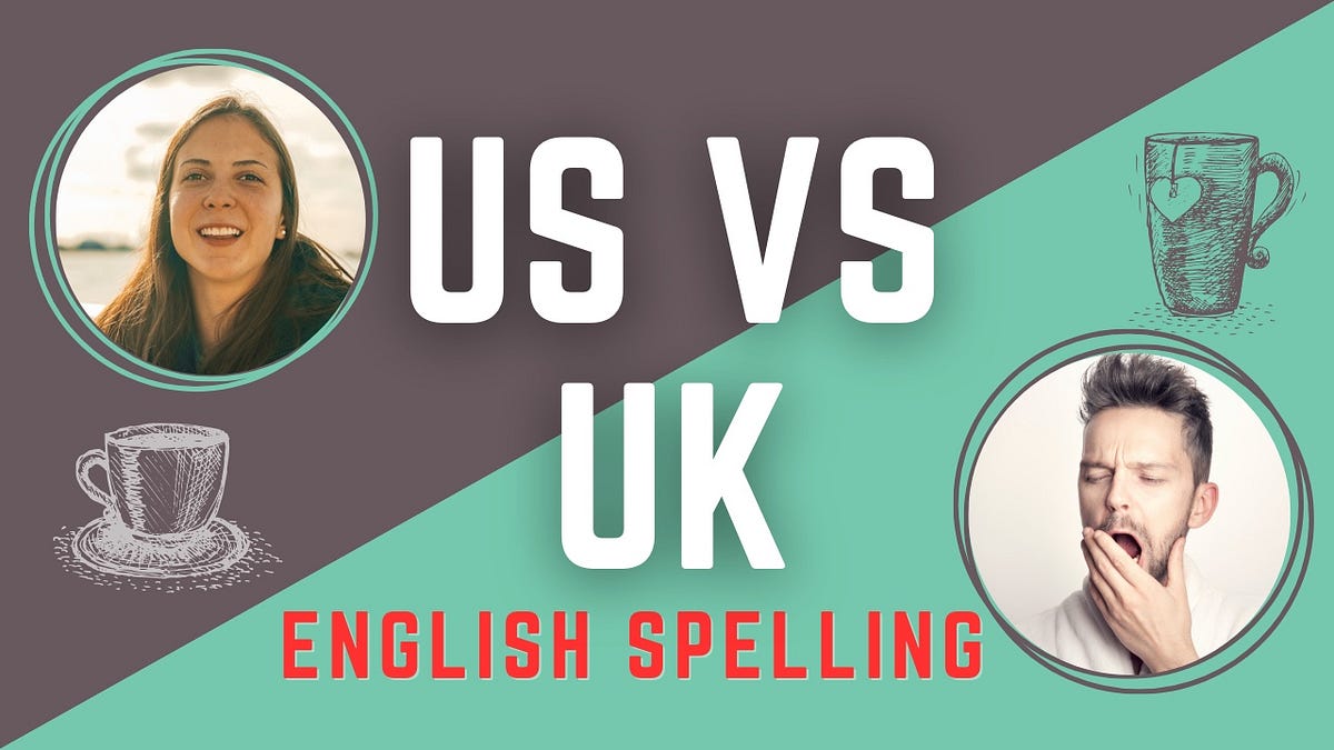Bridging the Spelling Gap: US vs. UK English | by Ripton Green | Open Microphone | Apr, 2024 ...