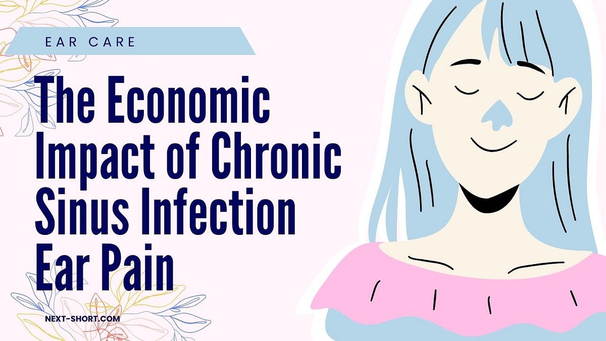 The Economic Impact of Chronic Sinus Infection Ear Pain | by Leah ...