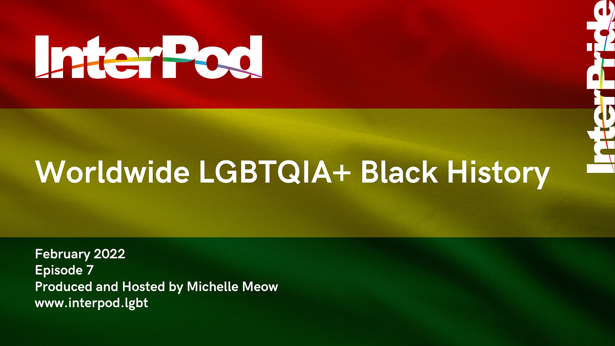 Worldwide LGBTQIA+ Black History. Episode 7 | by InterPride | InterPod ...