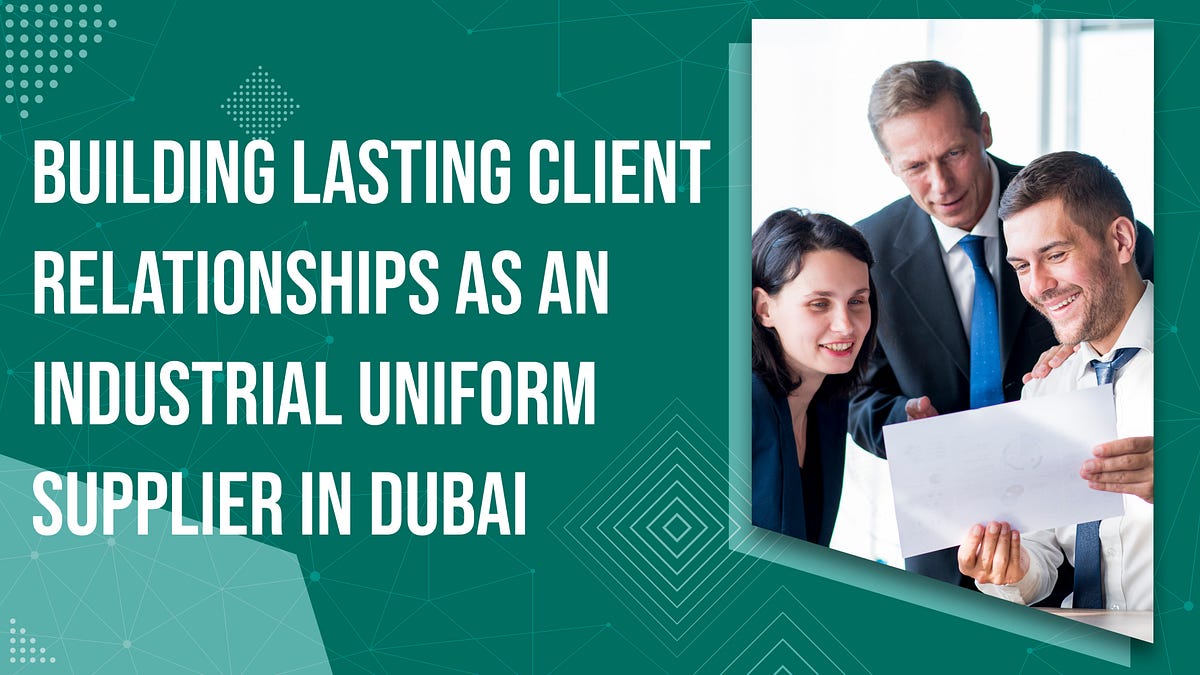 Building Lasting Client Relationships as an Industrial Uniform Supplier ...