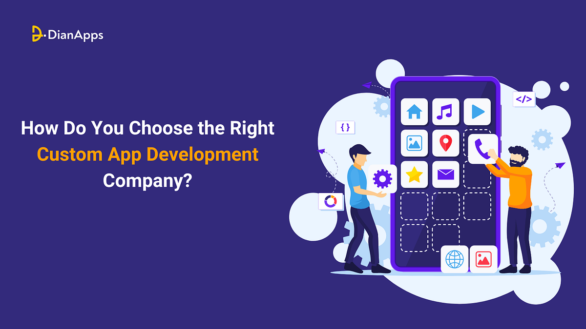 How Do You Choose the Right Custom App Development Company? | by DianApps Technologies | May ...