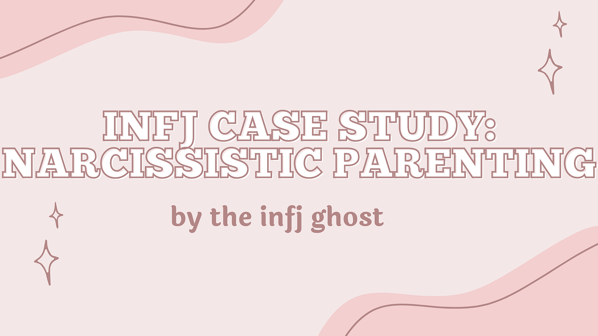 INFJ Case Study: Narcissistic Parenting | by the infj ghost | Medium