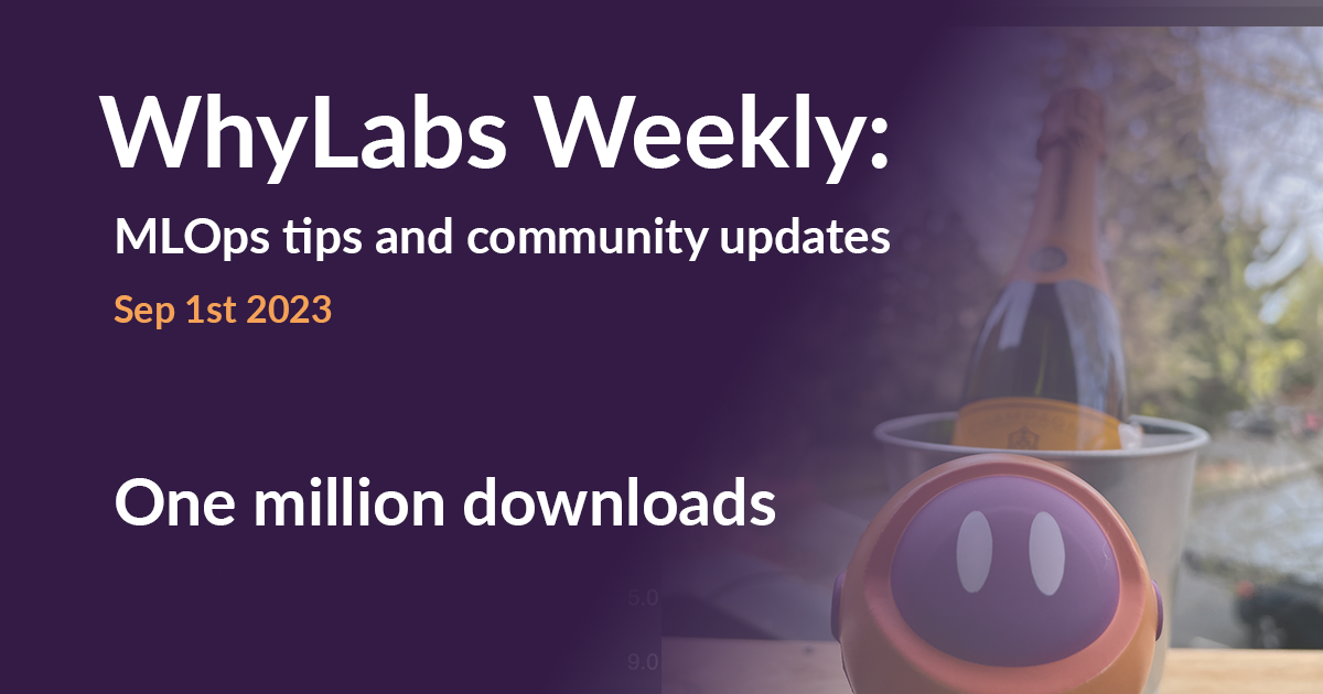WhyLabs Weekly: One Million Downloads! | by Sage Elliott | WhyLabs | Sep, 2023 | Medium