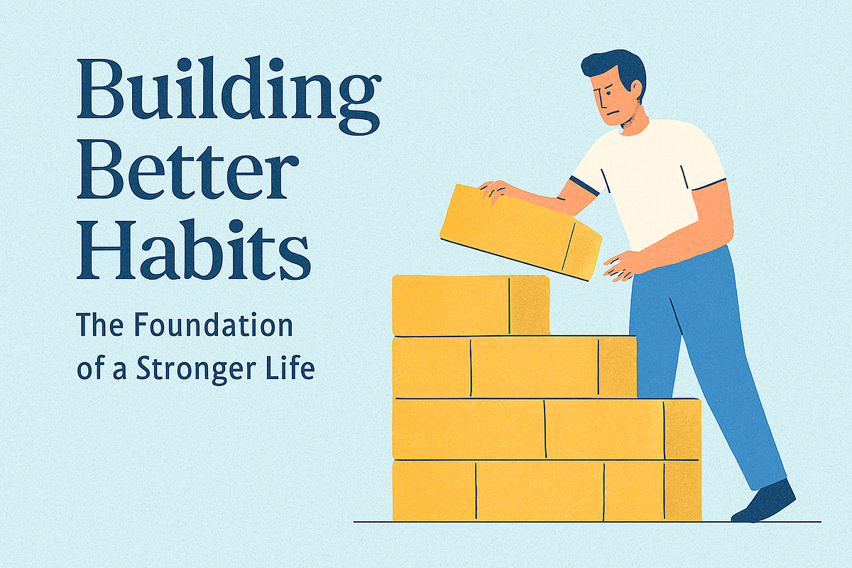 Building Better Habits The Foundation of a Stronger Life | by Srini ...