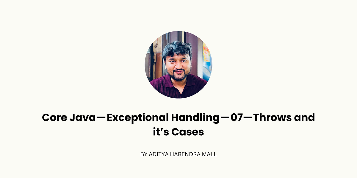 Core Java — Exceptional Handling — 07— Throws and it’s Cases | by Aditya Harendra Mall | Medium