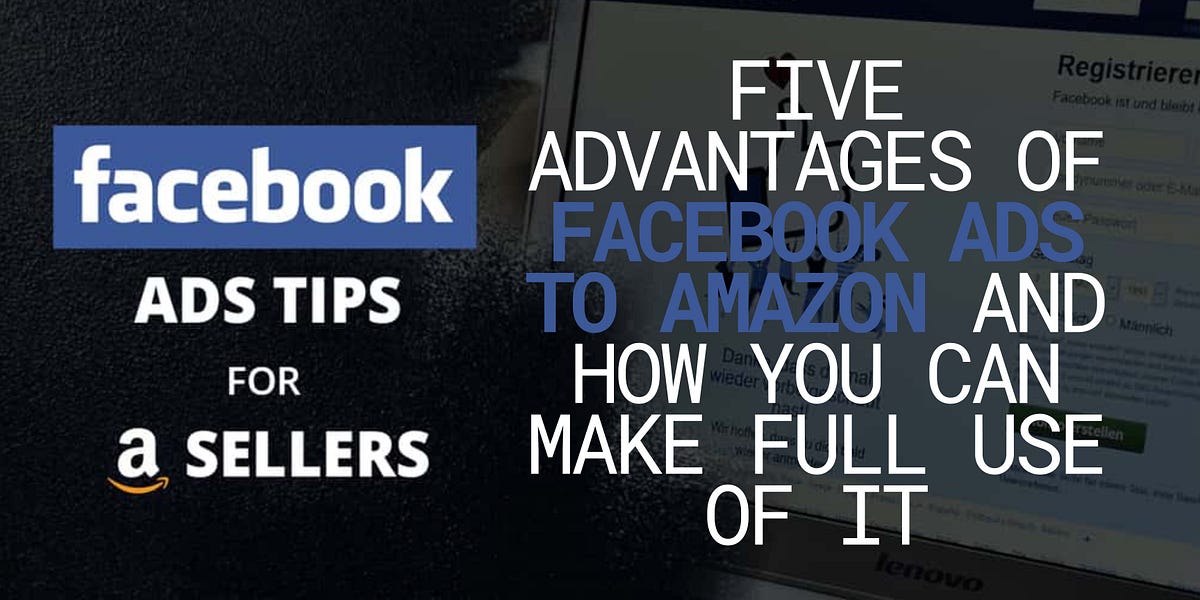 Five Advantages of Facebook Ads to Amazon and How You Can Make Full Use ...
