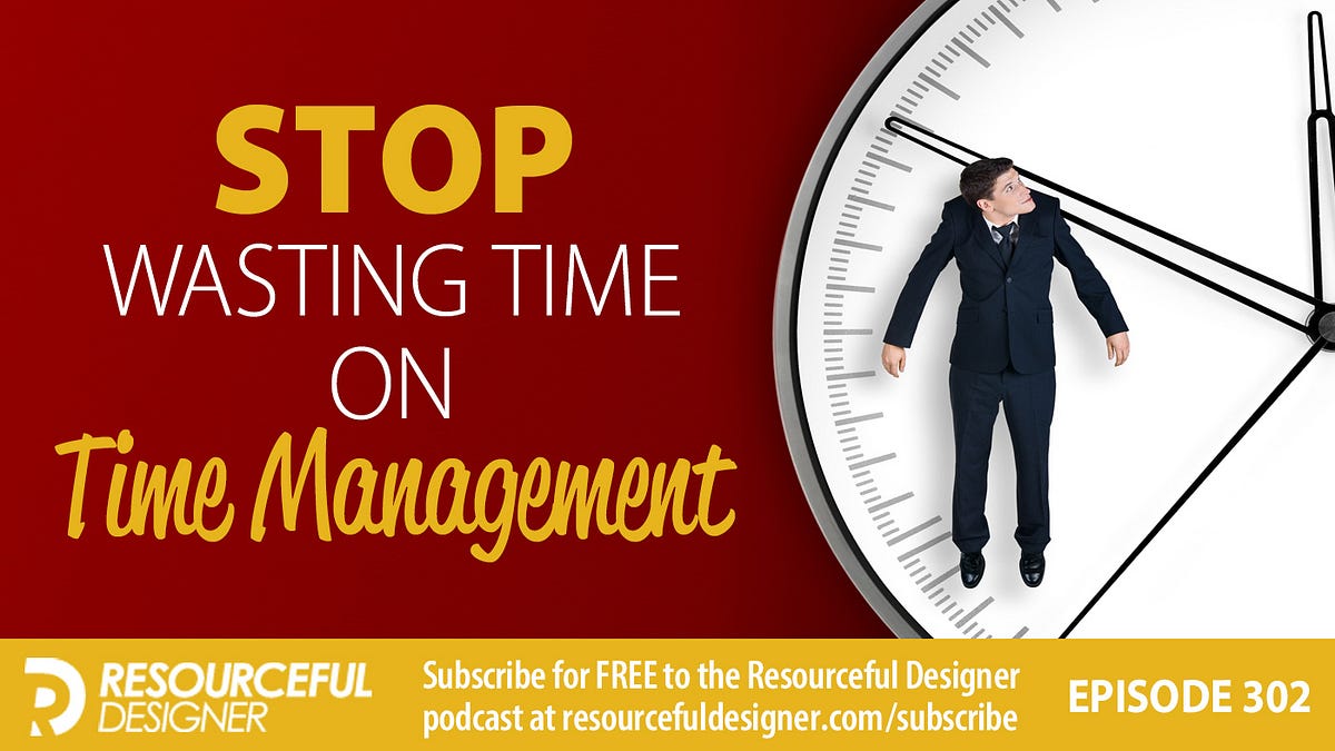 Stop Wasting Time On Time Management — RD302 | by Mark Des Cotes | Medium