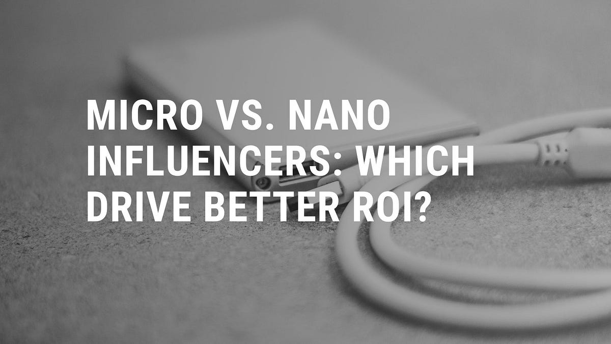 Micro vs. Nano Influencers: Which Drive Better ROI? | by SAAD AWAN ...