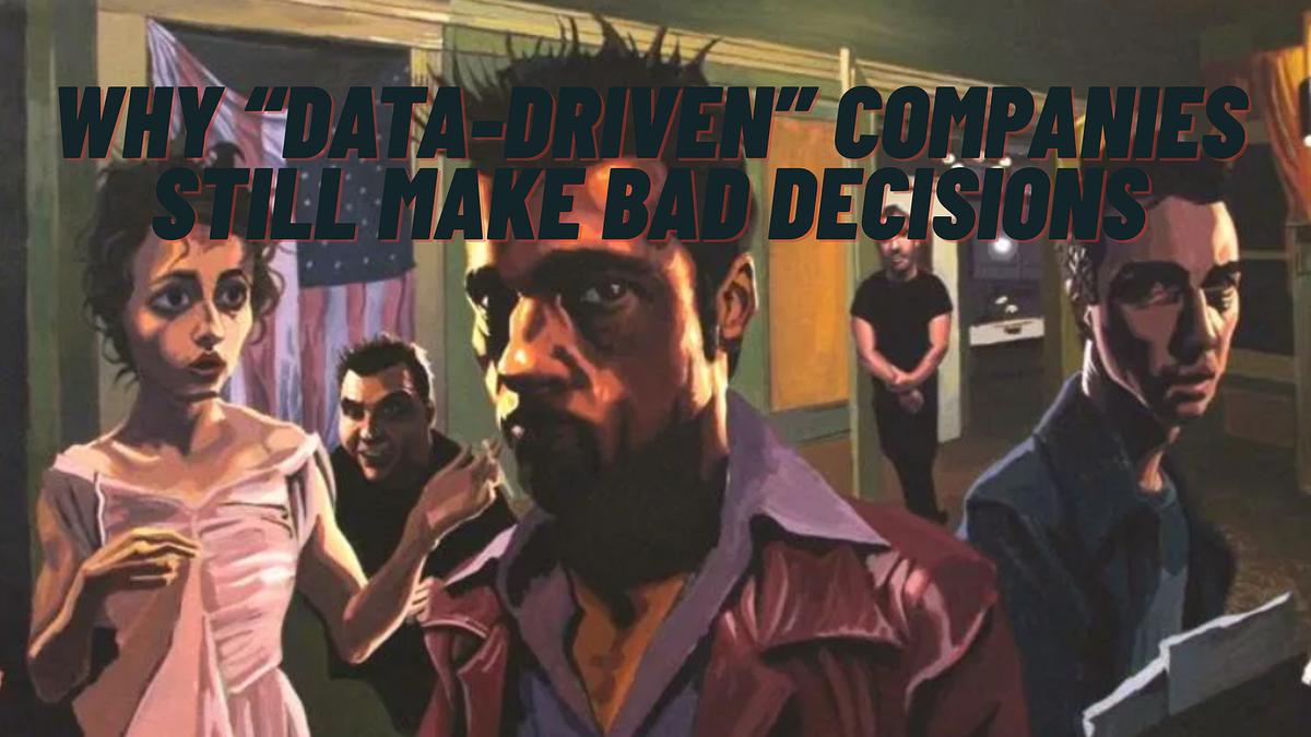 Why “Data-Driven” Companies Still Make Bad Decisions | by Data Mediator ...