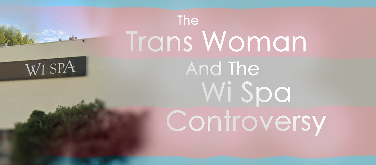 The Trans Woman And The Wi Spa Controversy | by Phaylen Fairchild | Medium