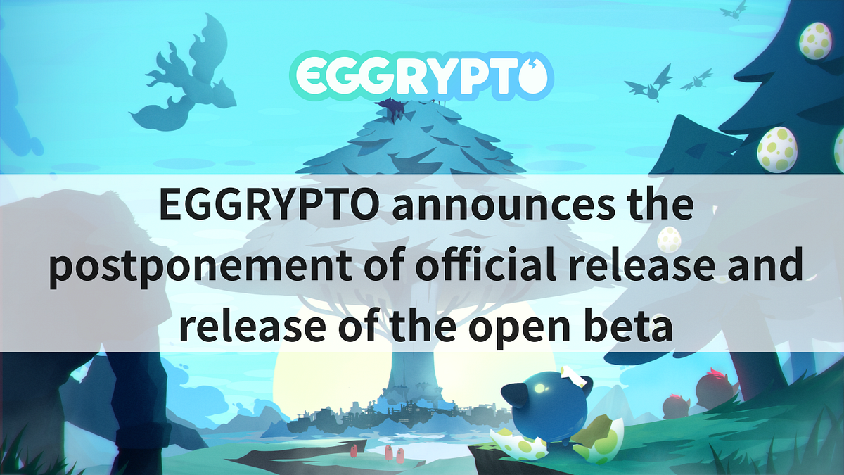 EGGRYPTO announces the postponement of official release and release of the open beta | by ...