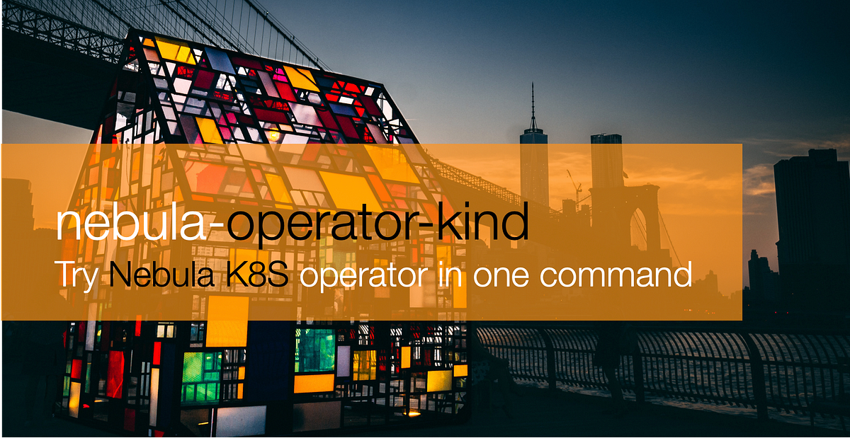 Nebula Operator Kind, oneliner installer for Nebula K8s Operator Playground | by lisa liu | Medium
