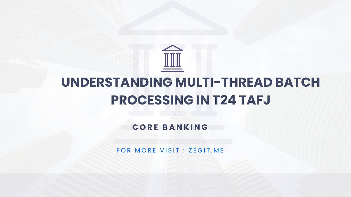 Understanding Multi-Thread Batch Processing in T24 TAFJ - Zeglami - Medium