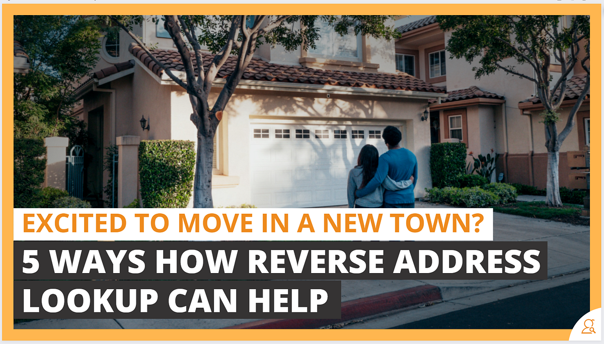 Excited to Move to a New Town? 5 Ways How Reverse Address Lookup Can ...
