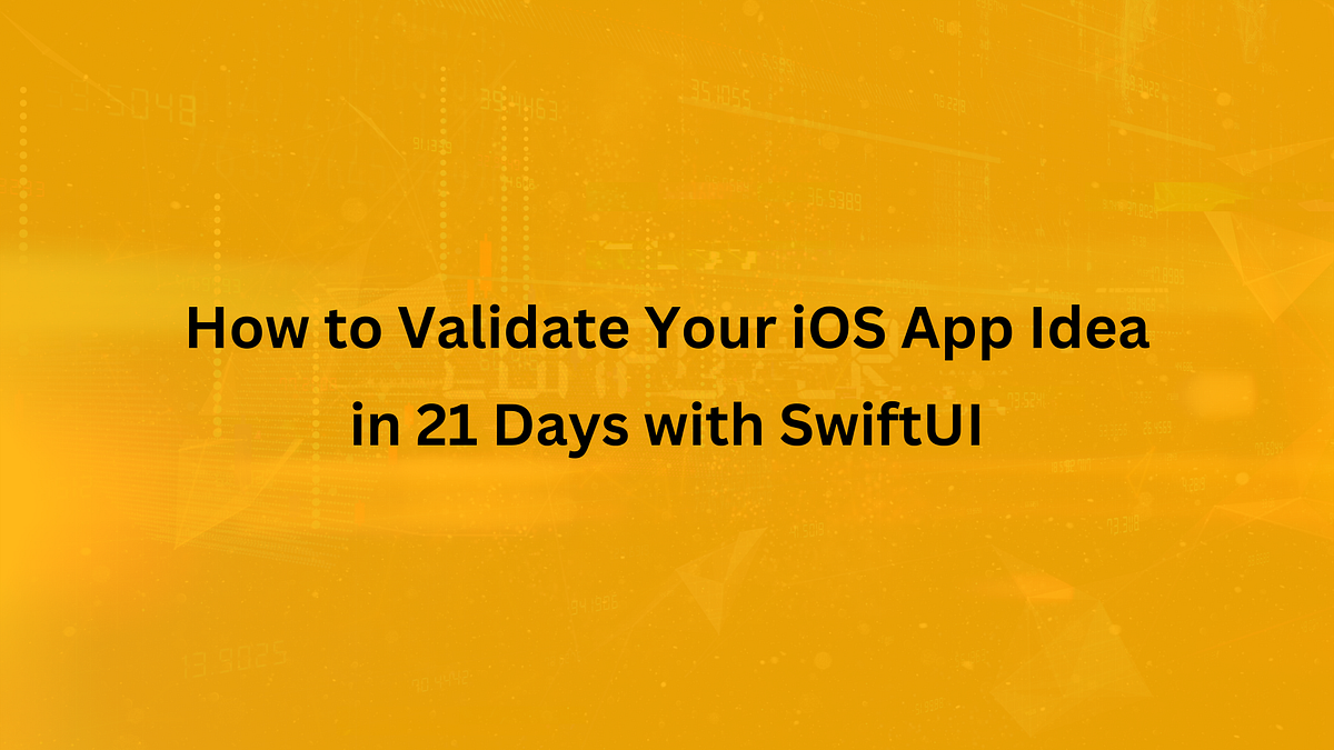 How to Validate Your iOS App Idea in 21 Days with SwiftUI | by Ijeoma Nelson | iOSPlayBook | Oct ...