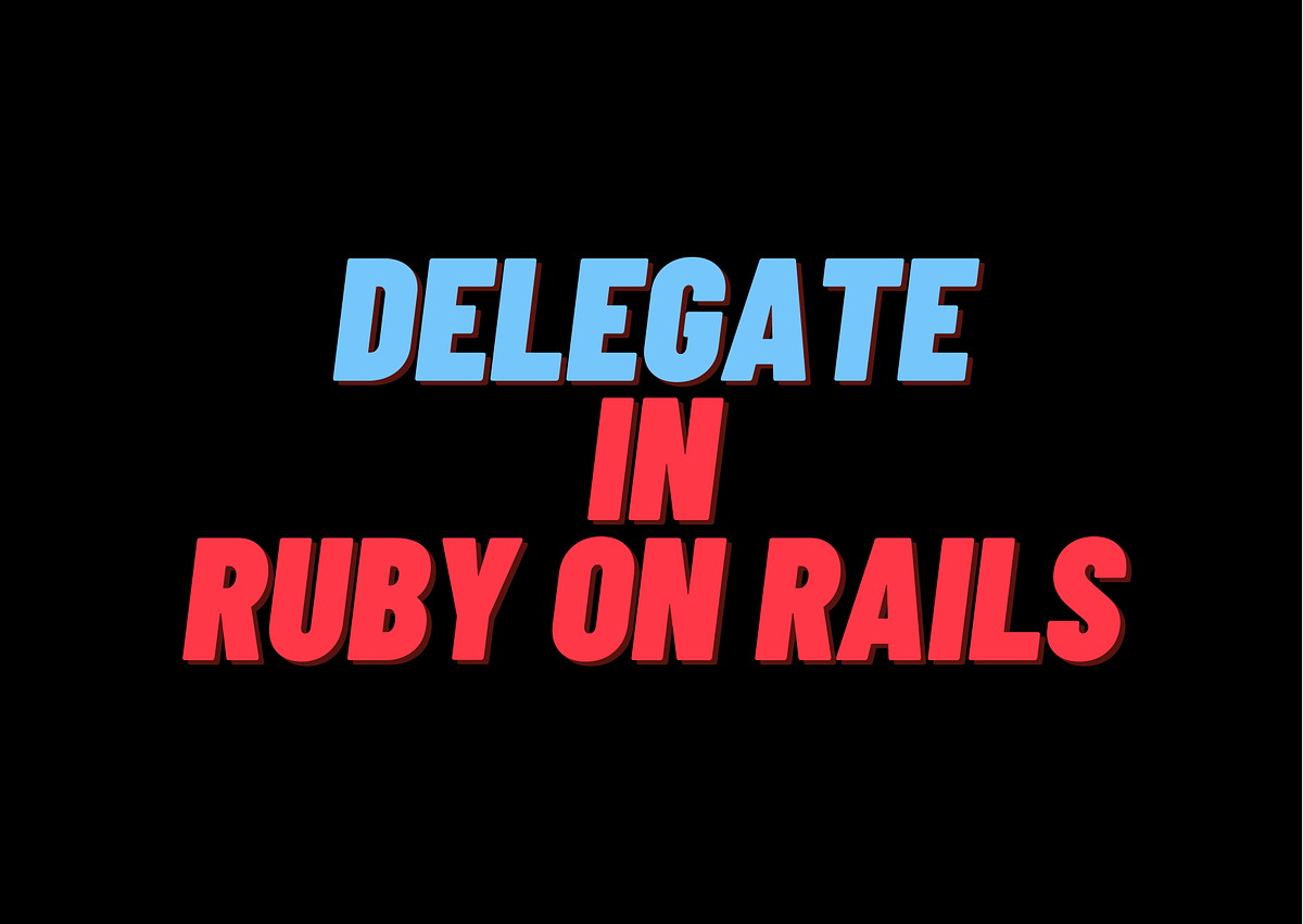 What is delegate in Ruby On Rails | by Arun Tekwani | Medium