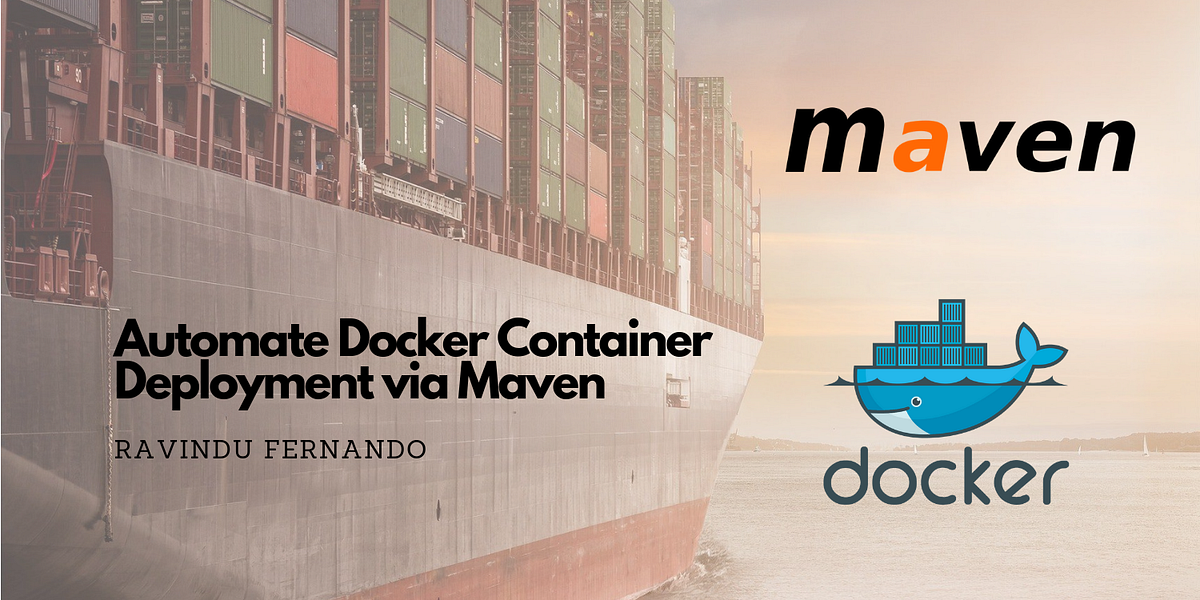 How to automate Docker container deployment via Maven | by Ravindu Nirmal Fernando | We’ve moved ...
