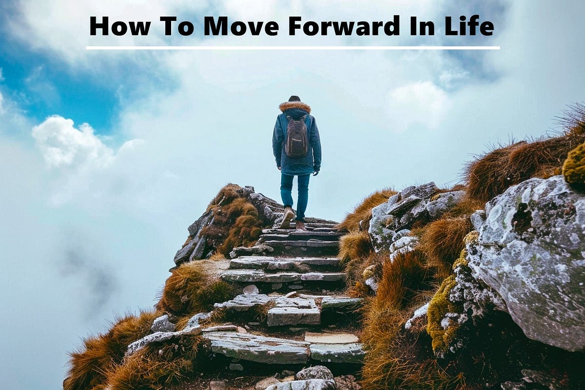 How To Move Forward In Life. I talk to people very frequently whose ...