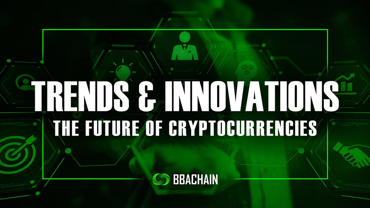 Trends & Innovations. The Future of Cryptocurrencies | by BBAChain ...