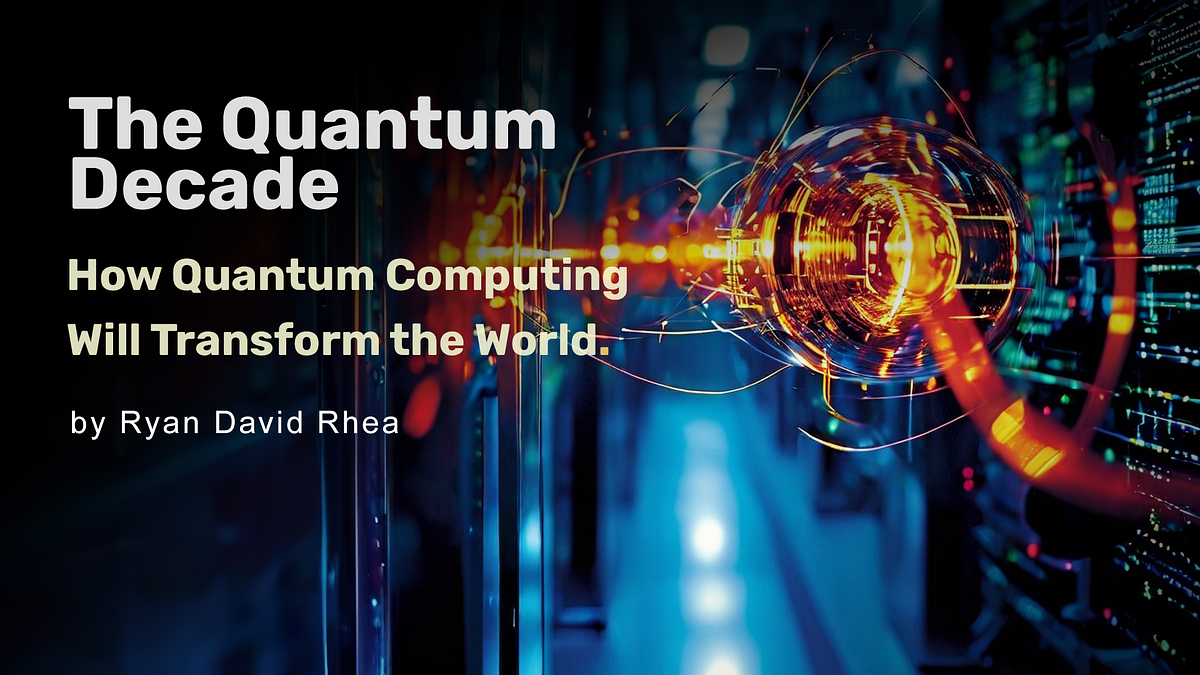 The Quantum Decade: How Quantum Computing Will Transform The World | by ...
