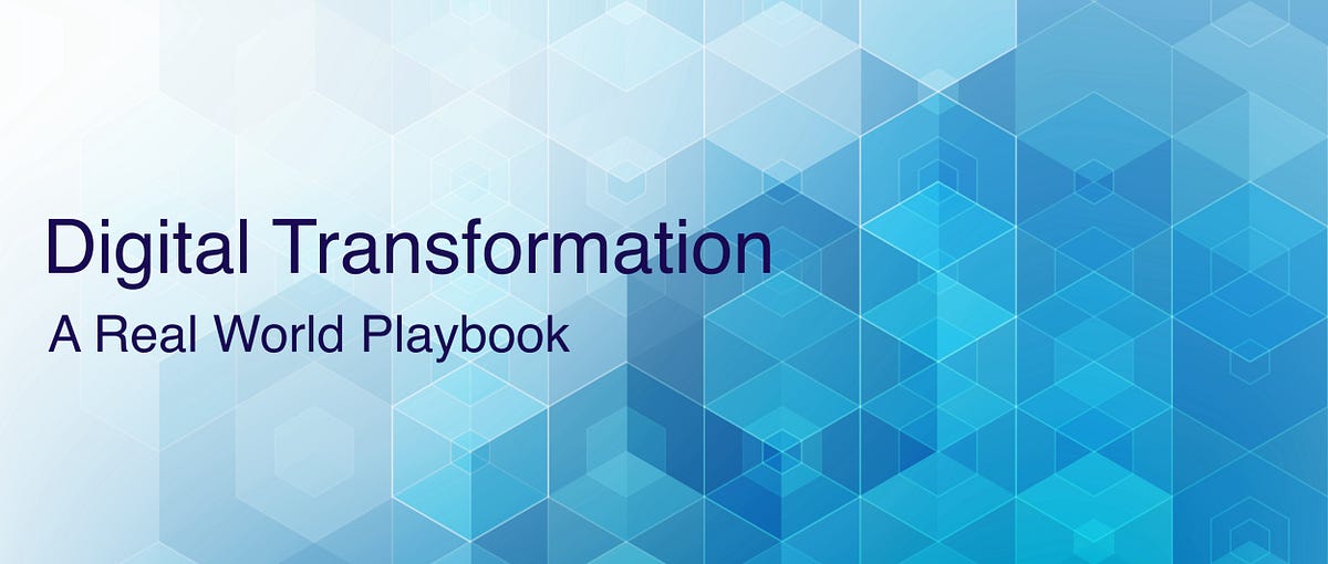 Digital Transformation — A Real World Playbook | by Kunal Sinha | Medium