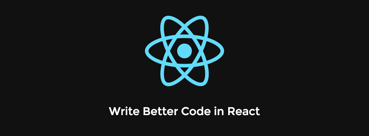 How To Write Better Code in React | by Rajat S | Bits and Pieces