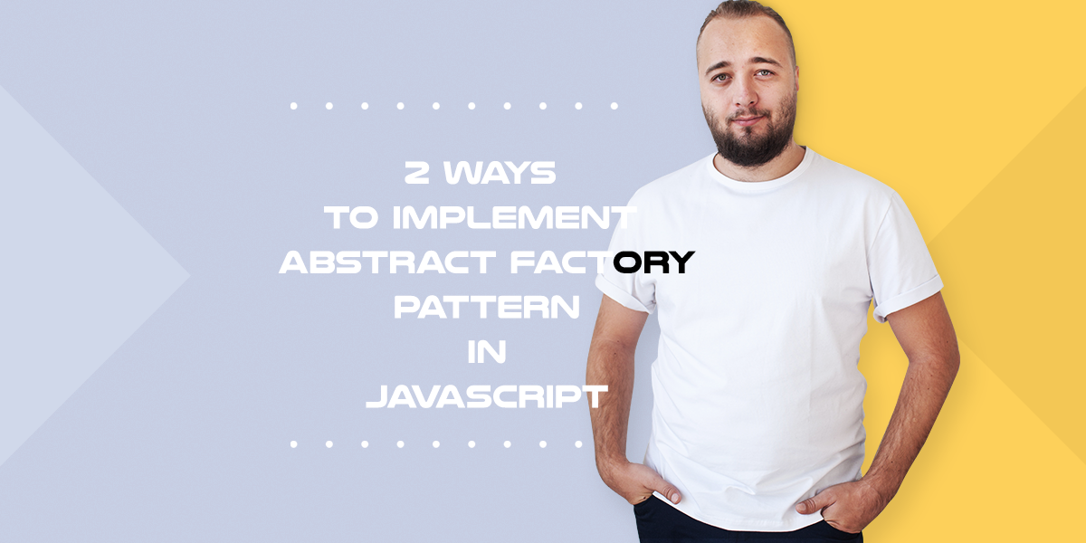 2 Ways to Implement Abstract Factory Pattern in JavaScript | ITNEXT