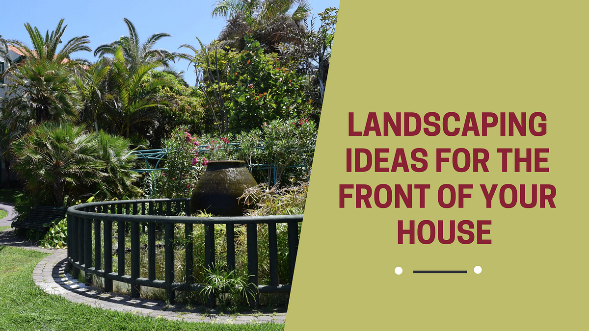 Planning Simple Landscaping Ideas For The Front of Your House | by ...
