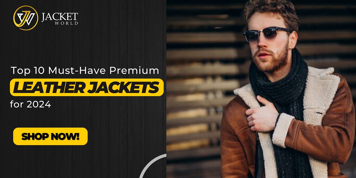 Top 10 Must-Have Premium Leather Jackets for 2024 | by Sophie Ash | Jul ...