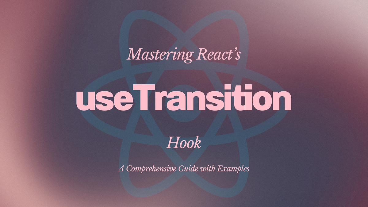 Understanding the useTransition Hook in React with Real-Life Examples | by Love Trivedi ...