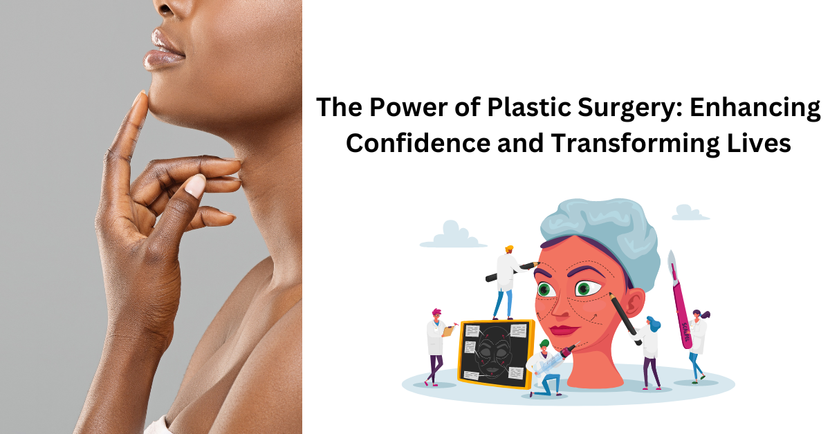 The Power of Plastic Surgery: Enhancing Confidence and Transforming ...