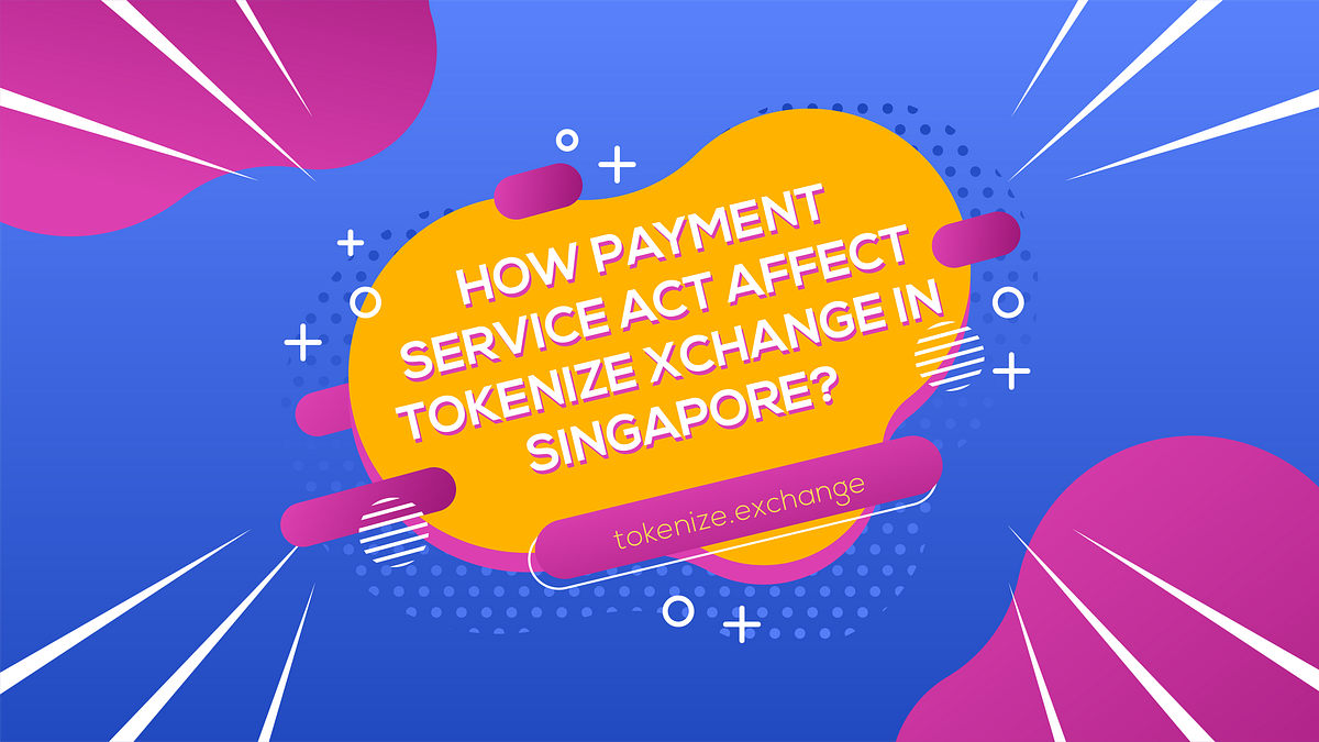 How Payment Service Act Affect Tokenize Xchange In Singapore? | by Hong ...
