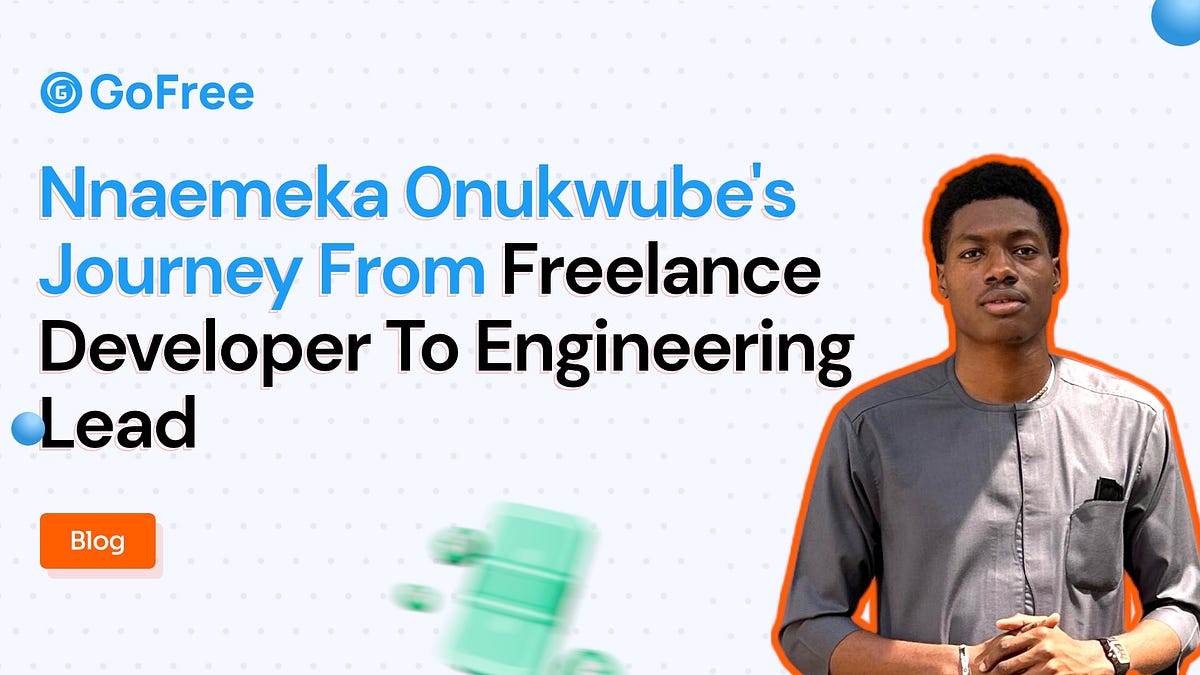 From Freelance Developer to Head of Engineering: Nnaemeka’s Inspiring Journey | by GoFree | May ...