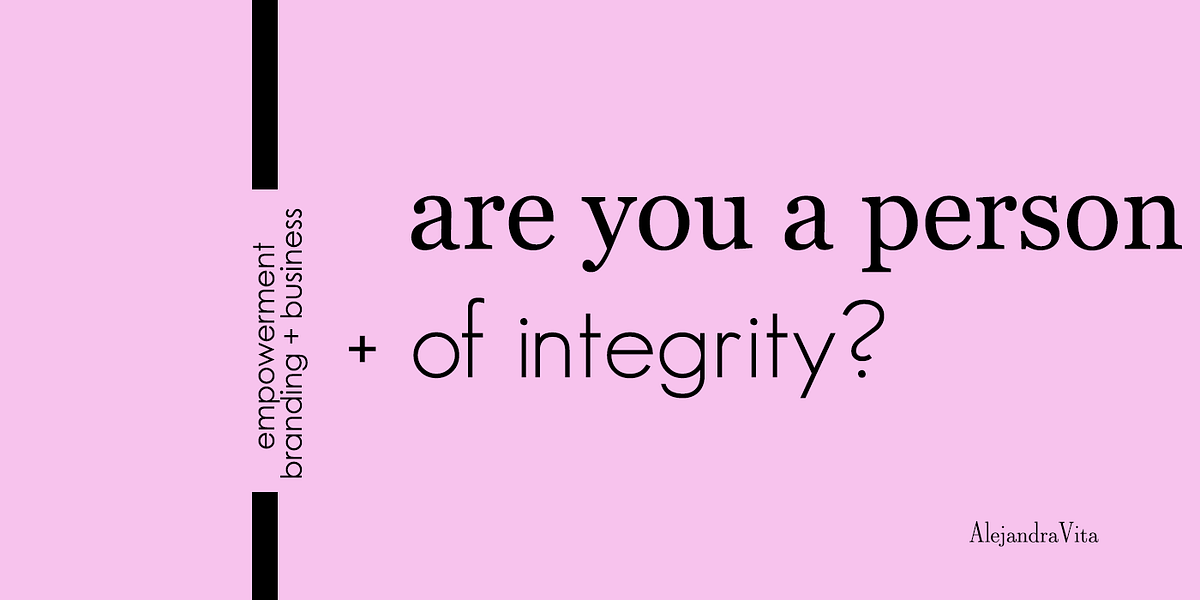 Are you a person of integrity?. Everything you think, you say, you do ...