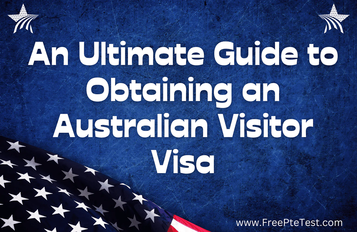 An Ultimate Guide to Obtaining an Australian Visitor Visa - Freeptetest ...
