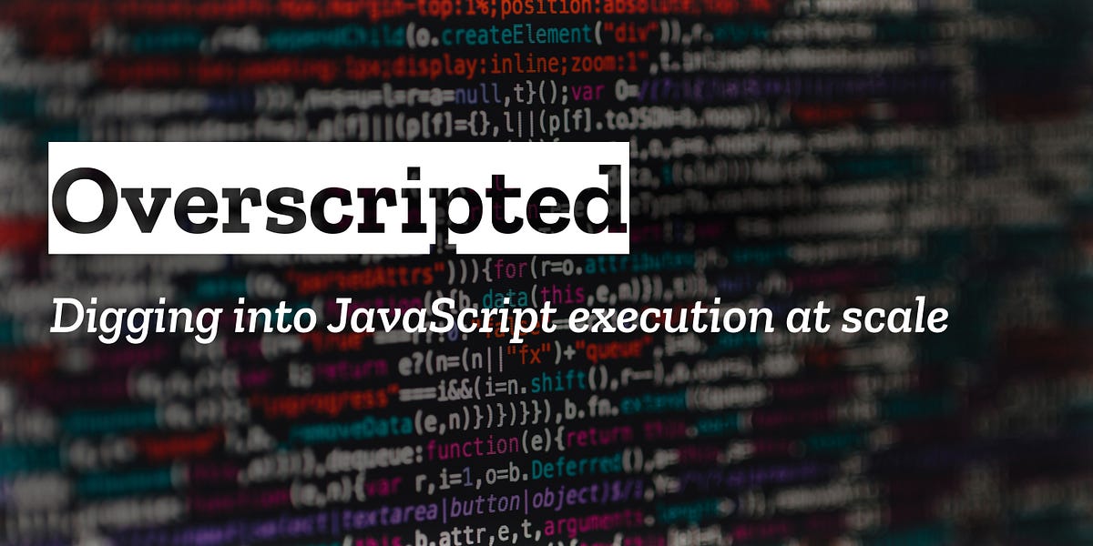 Overscripted! Digging into JavaScript execution at scale | by Martin ...